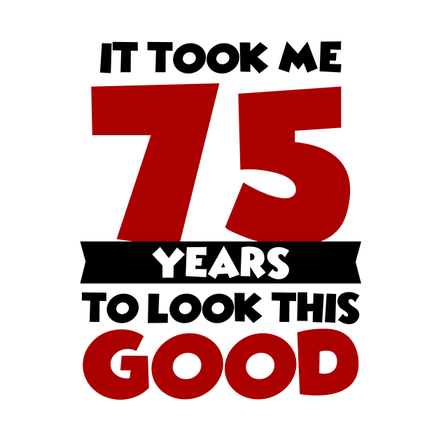It took me 75 years to look this good - 75th Birthday - T-Shirt | TeePublic