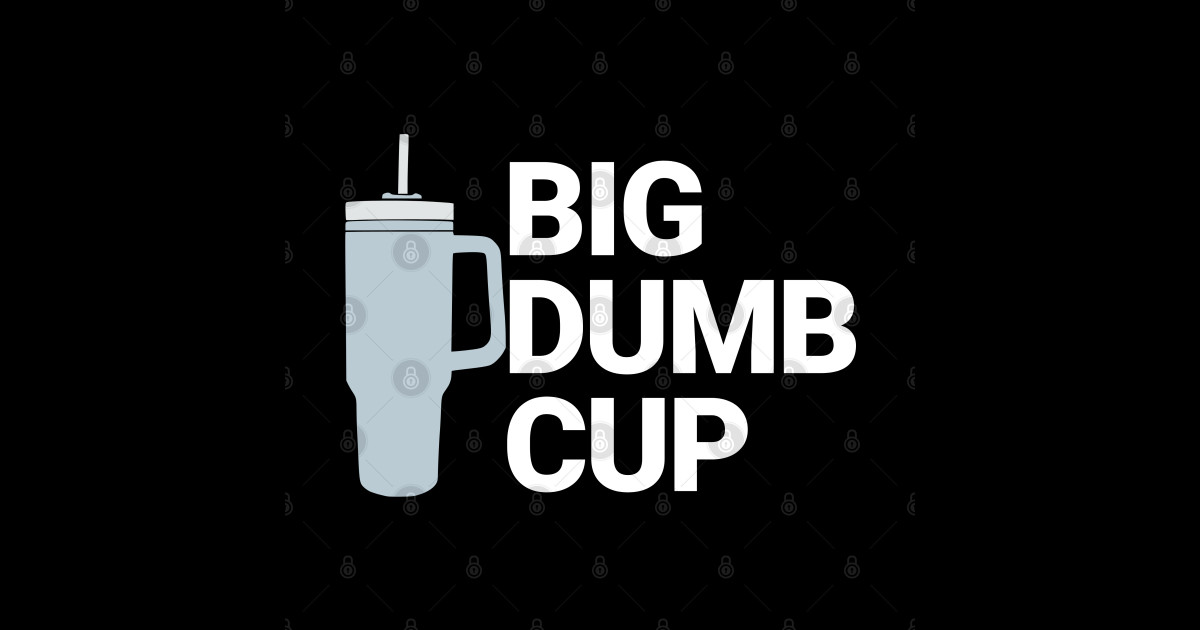Big Dumb Cup - Stanley - Sticker | TeePublic