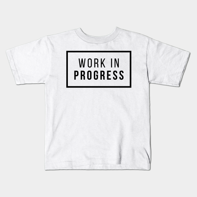 Work In Progress - Work In Progress - Kids T-Shirt | TeePublic