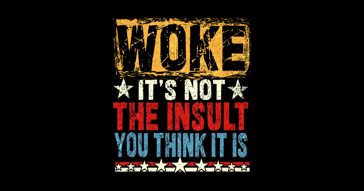 WOKE IT'S NOT THE INSULT YOU THINK IT IS Funny - Woke Its Not The ...