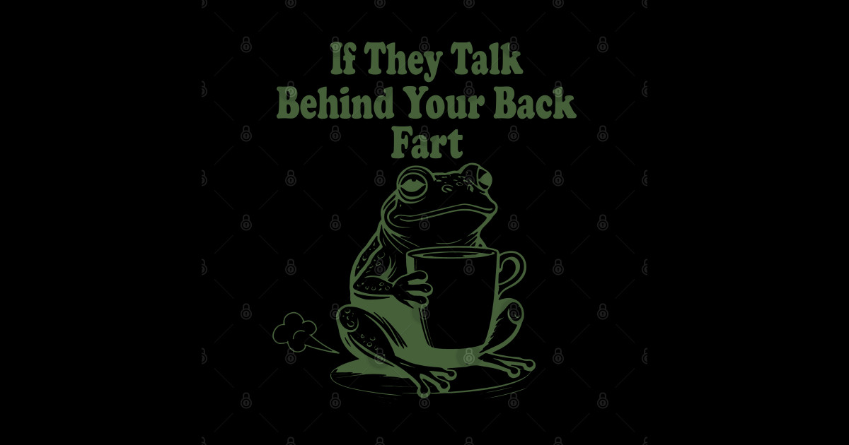 Meme If They Talk Behind Your Back Fart Funny Frog Oddly - Meme If They ...