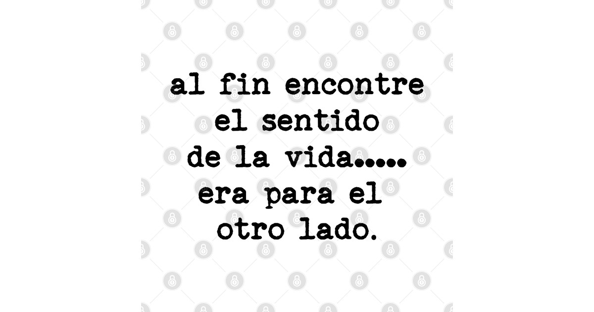 The meaning of life "El sentido de la vida" - Spanish Quotes - T-Shirt ...