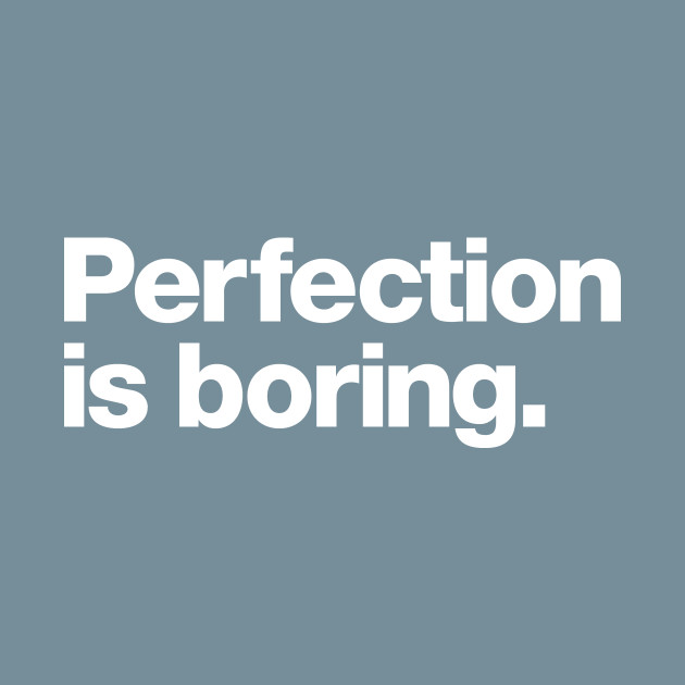 Perfection is boring - Perfection Is Boring - T-Shirt sold by Sai Kumar ...