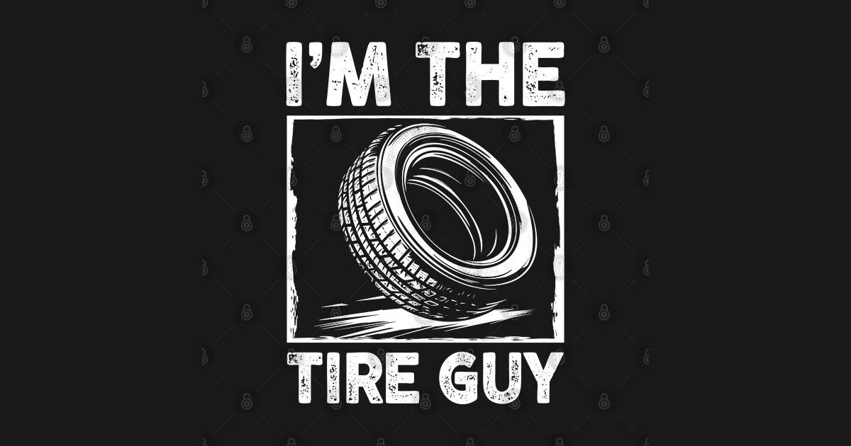 I'm The Tire Guy - Mechanic Funny - T-Shirt | TeePublic