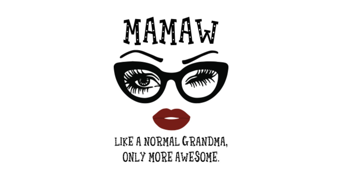 Cute Mamaw Like A Normal Grandma Only More Awesome Happy Birthday ...