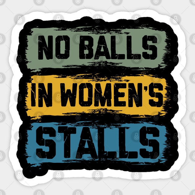 No balls in womens stalls - No Balls In Womens Stalls - Sticker | TeePublic