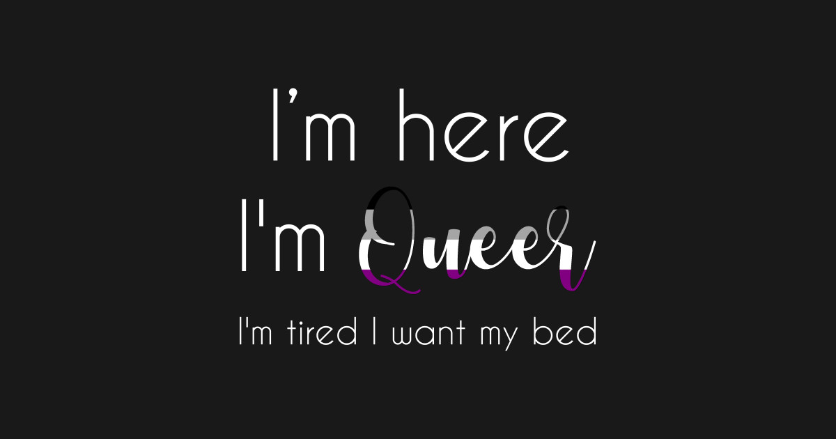 I'm here, I'm queer ! - Asexual - T-Shirt | TeePublic