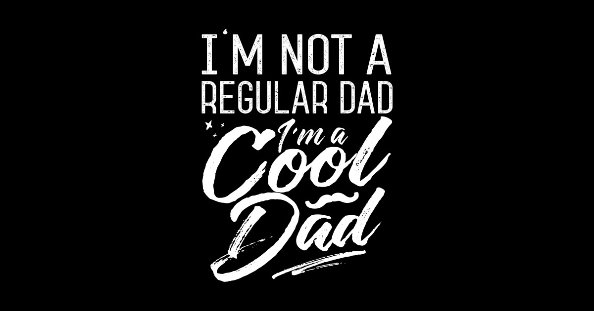 I'm Not A Regular Dad I'm A Cool Dad - Fathers Day Design - T-Shirt ...