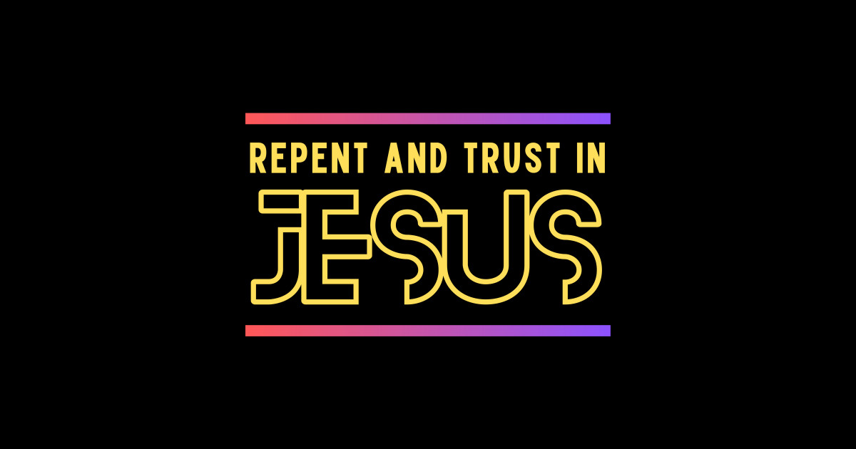 Repent and Trust in Jesus | Christian - Repentance - Sticker | TeePublic