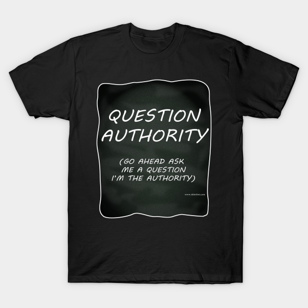 Question Authority - Funny Slogan - T-Shirt | TeePublic