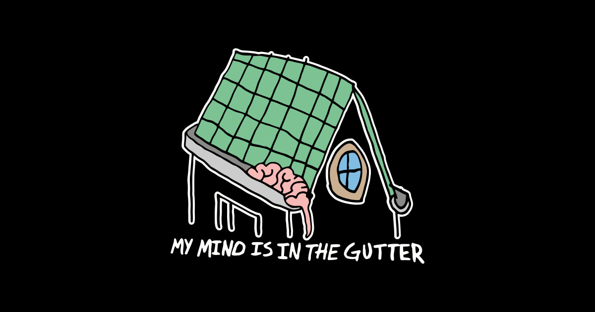 My Mind Is In The Gutter - Funny Quote - Posters and Art Prints | TeePublic