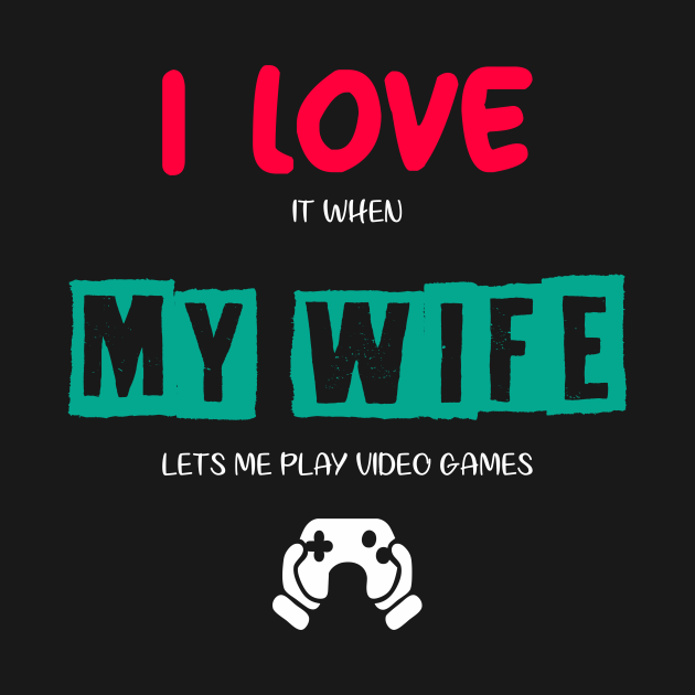 I Love It When My Wife Lets Me Play Video Games I Love It When My Wife Lets Me Play Long