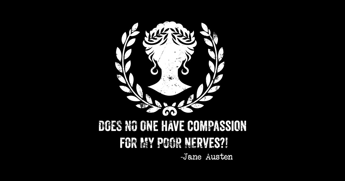 Does No One Have Compassion For My Poor Nerves Jane Austen - Jane ...