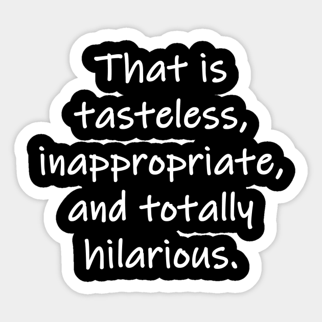 That is Tasteless - Inappropriate - Sticker | TeePublic