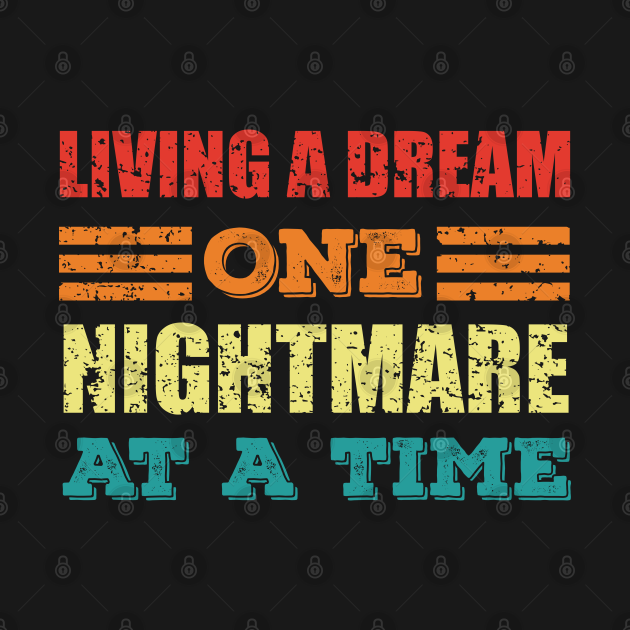 living the dream one nightmare at a time - Living The Dream - T-Shirt ...