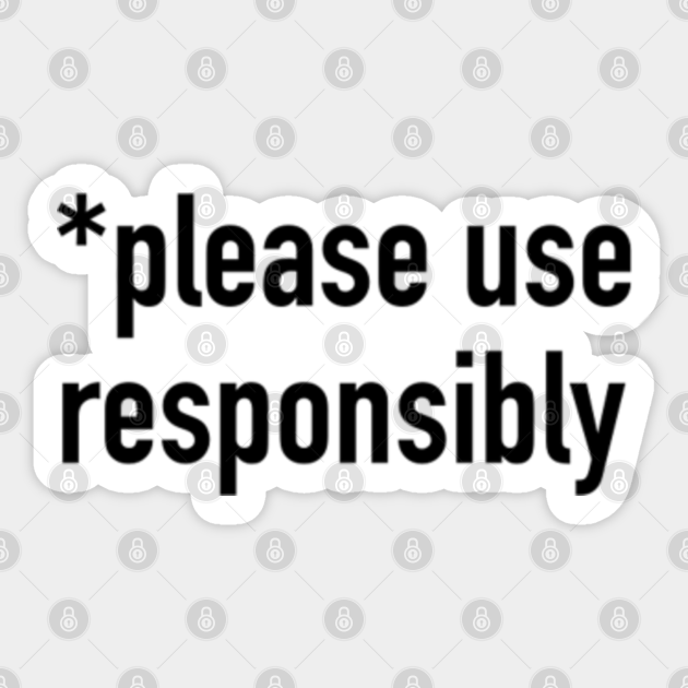 *please use responsibly - Funny Saying Warning Label - Sticker | TeePublic