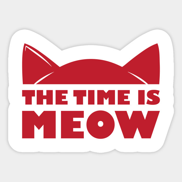 Time is Meow - Meow - Sticker | TeePublic