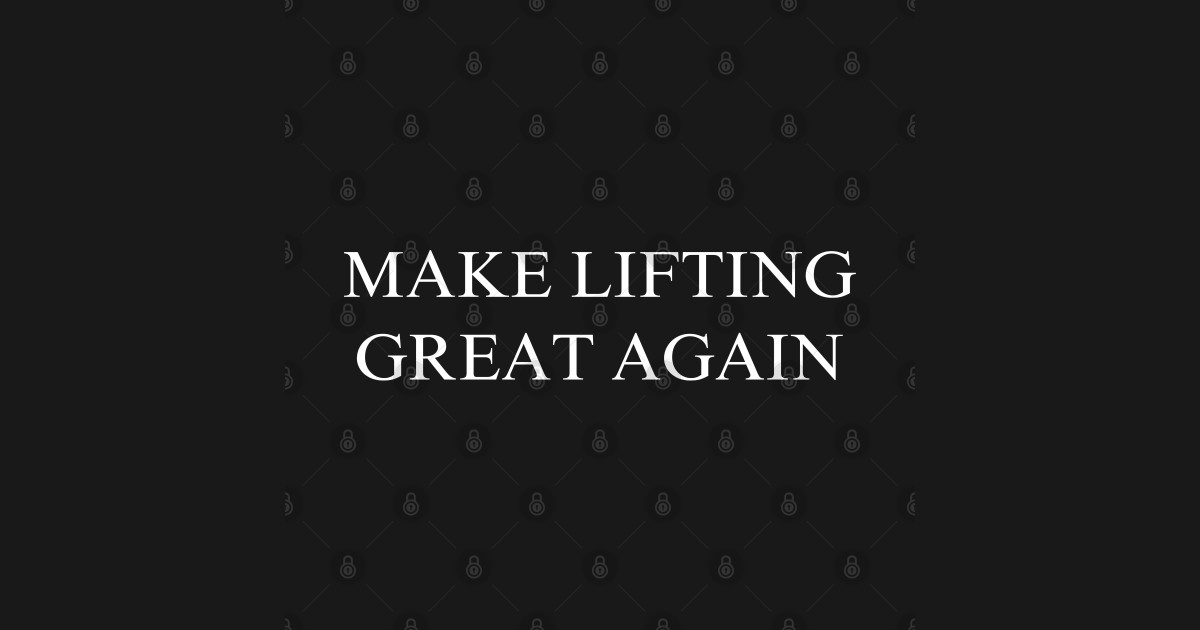 Make Lifting Great Again - Lifting - T-Shirt | TeePublic