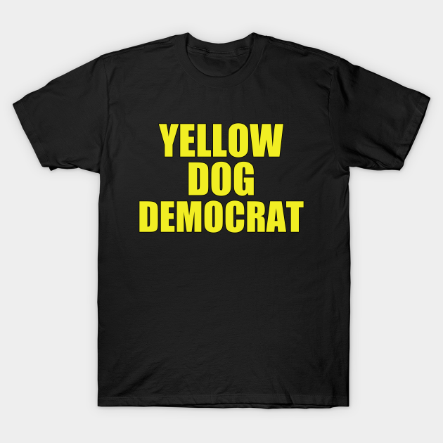Yellow Dog Democrat - Democrat - T-Shirt | TeePublic