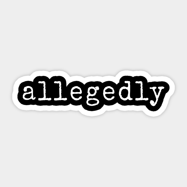 Allegedly - Allegedly - Sticker | TeePublic