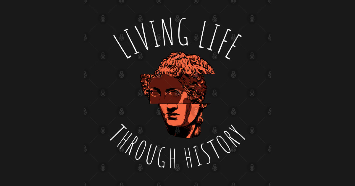 living life through history - Historian Gifts - T-Shirt | TeePublic
