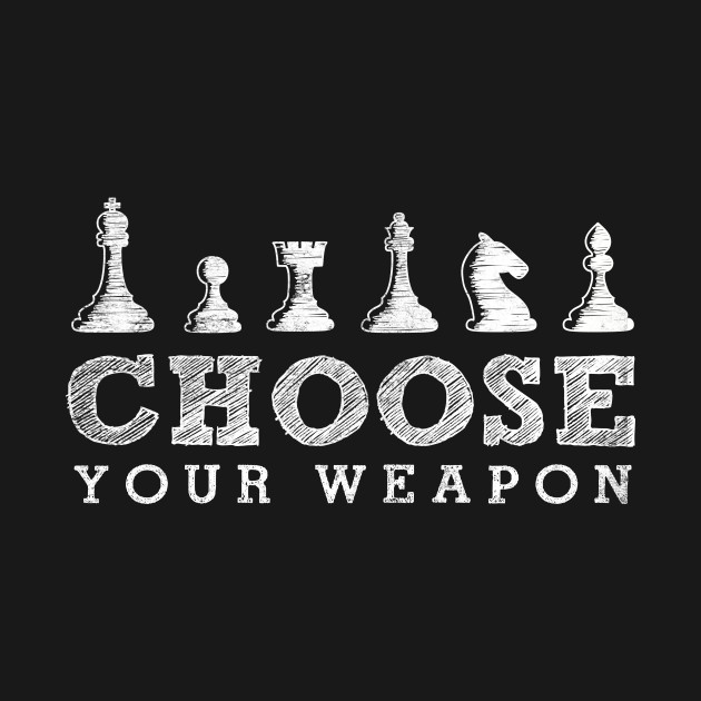 Choose Your Weapon - Chess - T-Shirt | TeePublic