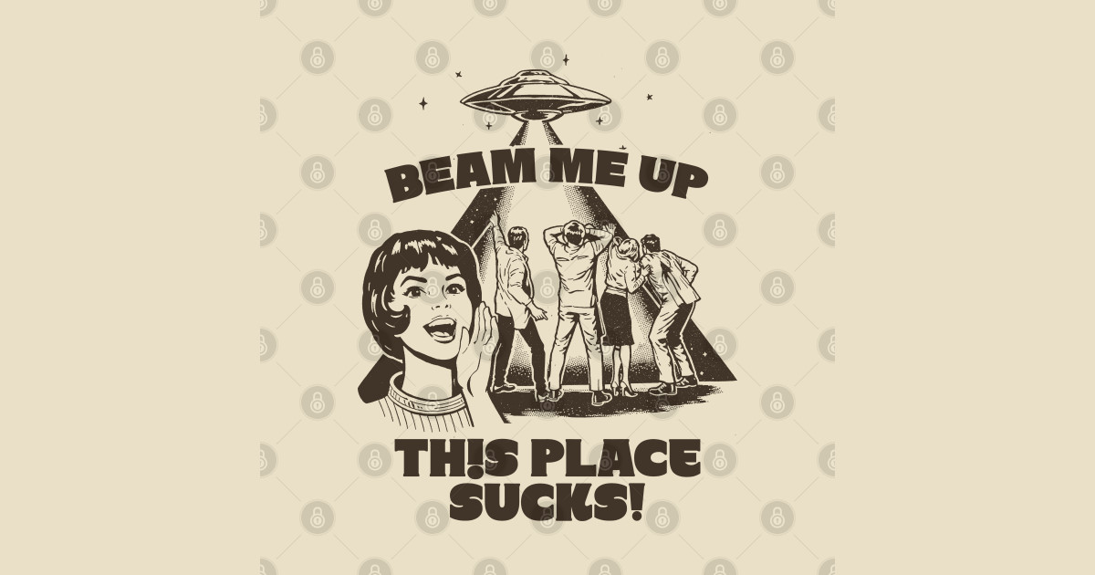 Beam Me Up This Place Sucks! - Beam Me Up - T-Shirt | TeePublic