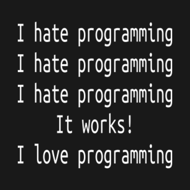 I Hate Programming It Works I Love Programming Dark Programming T Shirt Teepublic