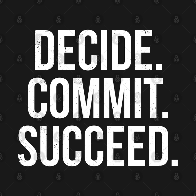 Decide Commit Succeed Motivation - Decide Commit Succeed - T-Shirt ...
