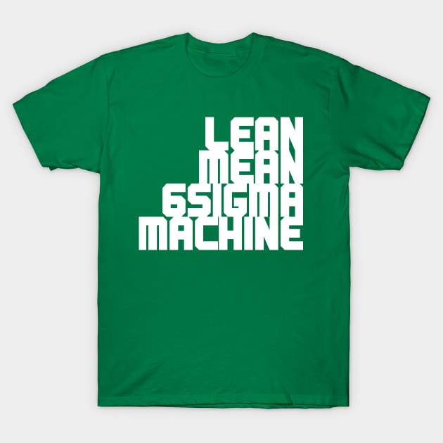 LEAN MEAN 6SIGMA MACHINE - Lean Mean 6sigma Machine - T-Shirt | TeePublic