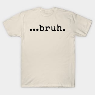 Bruh T-Shirts for Sale | TeePublic
