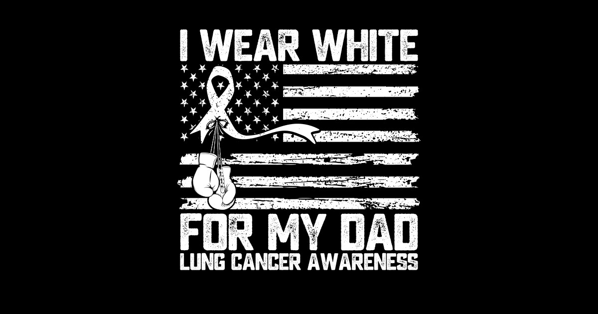 I Wear White For My Dad Lung Cancer Awareness - I Wear White For My Dad ...