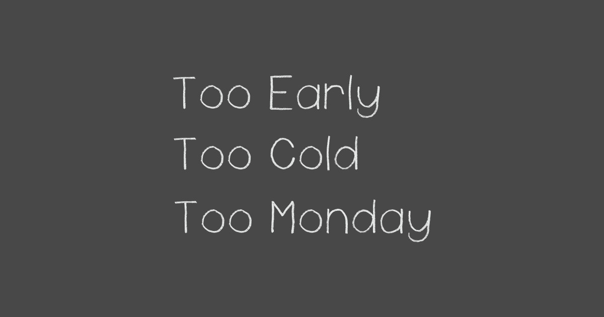 Too Early Too Cold Too Monday - Sayings - T-Shirt | TeePublic