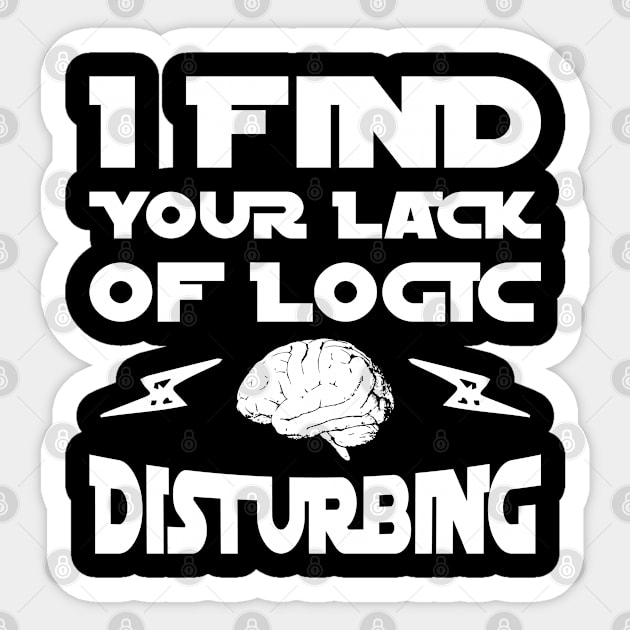 I Find Your Lack Of Logic Disturbing // Sarcastic - Sarcastic Quote ...