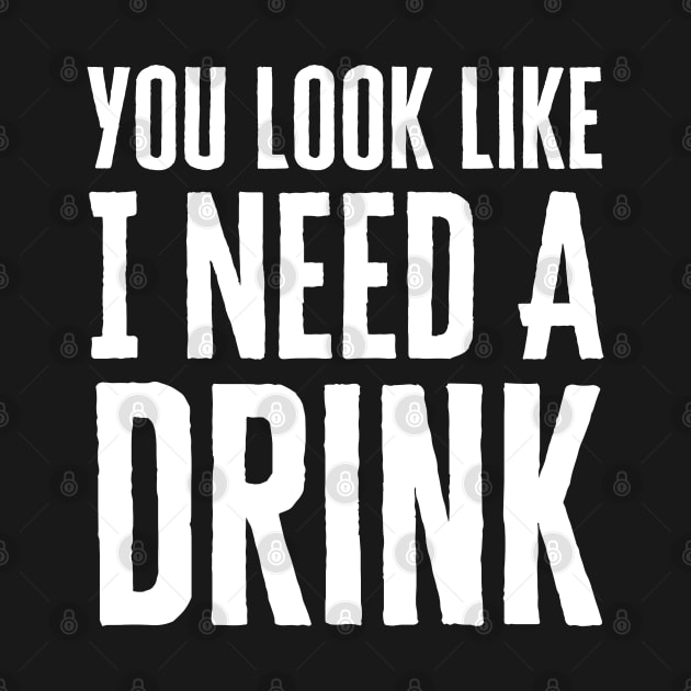 You Look Like I Need A Drink - You Look Like I Need A Drink - T-Shirt ...