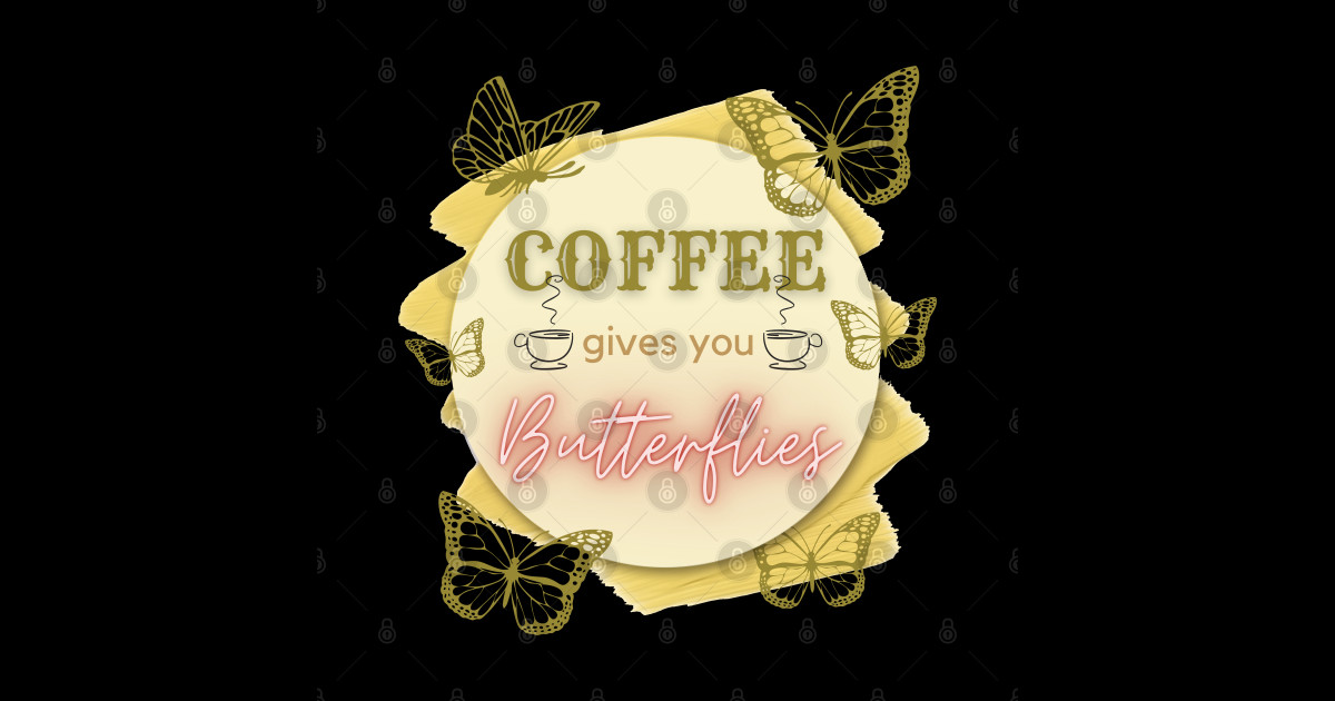 Coffee Gives You Butterflies - Coffee Quote - Magnet | TeePublic