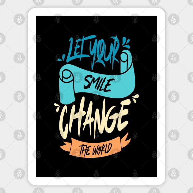 Let Your Smile Change the World - Best Quote Smile - Sticker | TeePublic