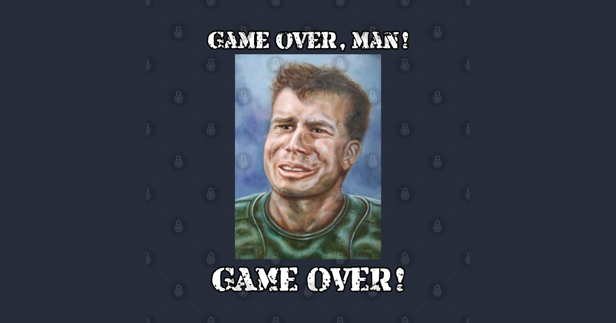 Private Hudson: Game over, man! Game over! - Game Over Man Game Over ...