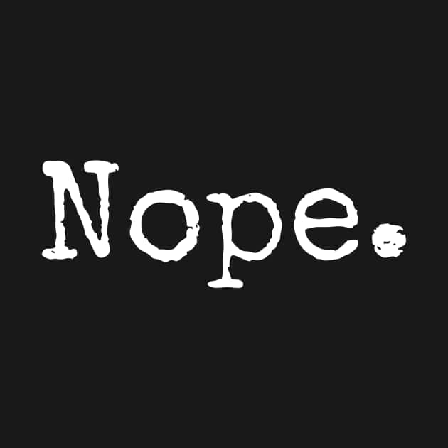 "Nope." in vintage typewriter font. - Nope - T-Shirt | TeePublic