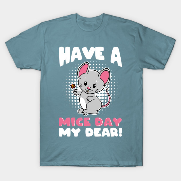 Have a mice day my Dear Little Mouse - Little Mouse - T-Shirt sold by ...