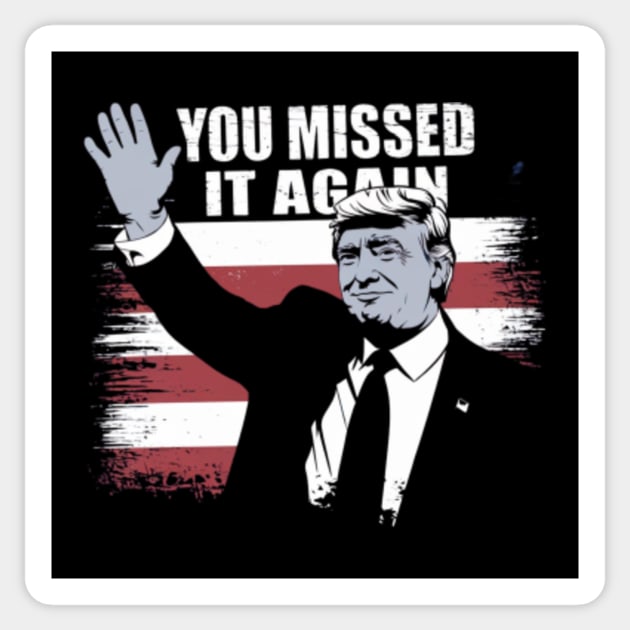 You-Missed-Again - You Missed Again - Sticker | TeePublic