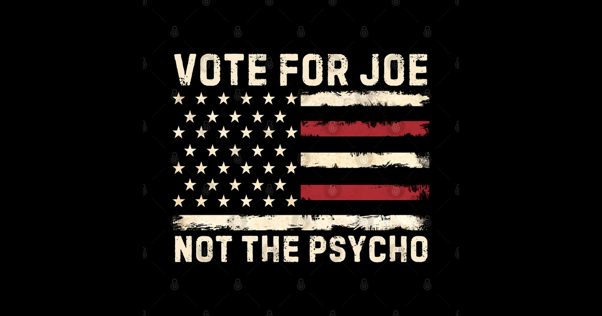Vote For Joe Not The Psycho 2024 - Vote For Joe Not The Psycho 2024 ...