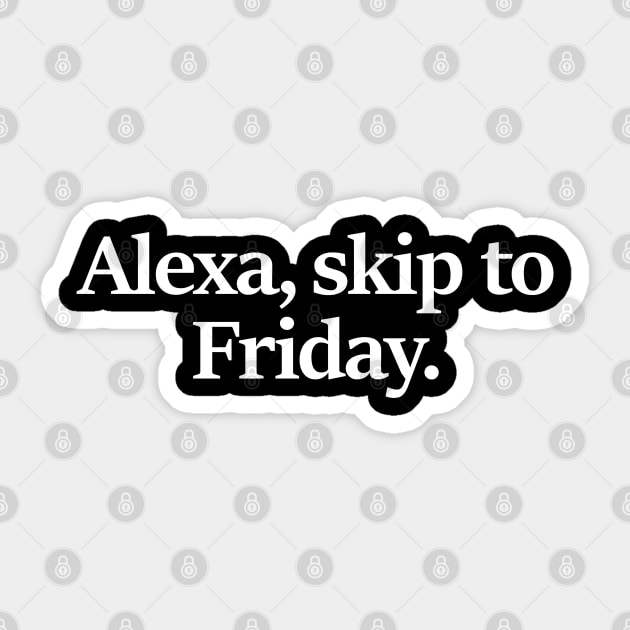 Alexa Skip To Friday - Alexa Skip To Friday - Sticker | TeePublic