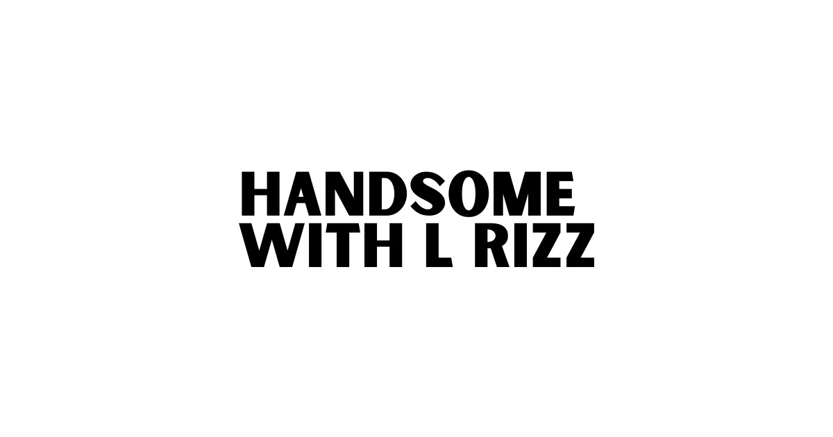 Handsome with L rizz funny rizz meme saying - Rizz - T-Shirt | TeePublic
