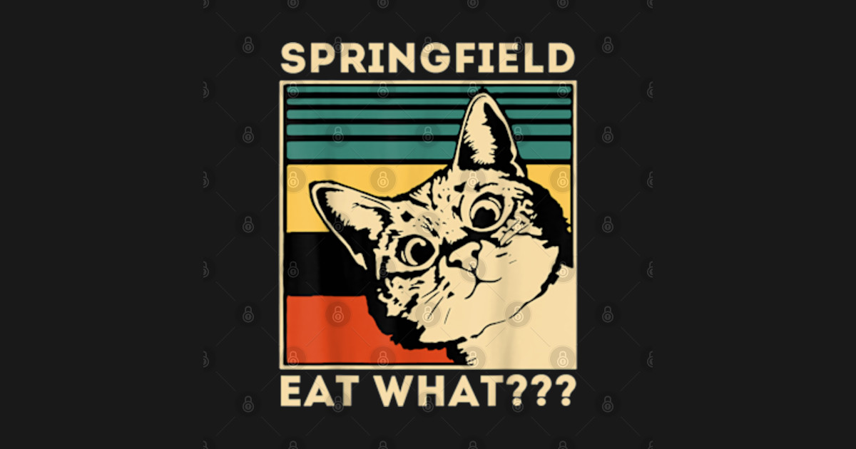Springfield Eat What - They're Eating Dogs Cats Pets Trump - Funny ...