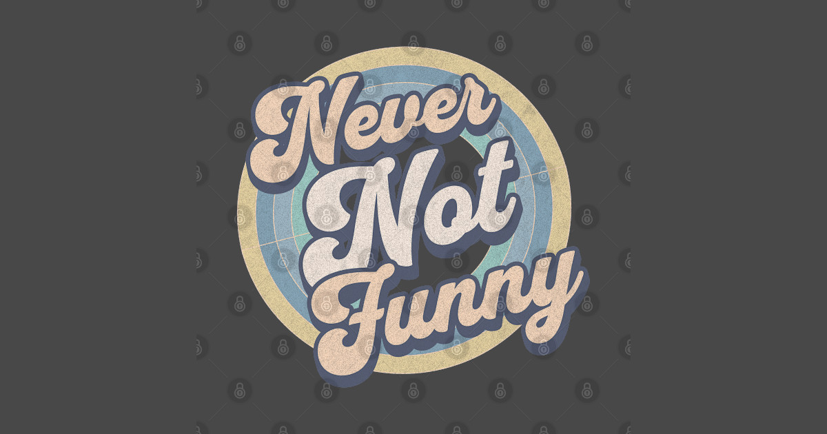 Never Not Funny - Never Not Funny - T-Shirt | TeePublic