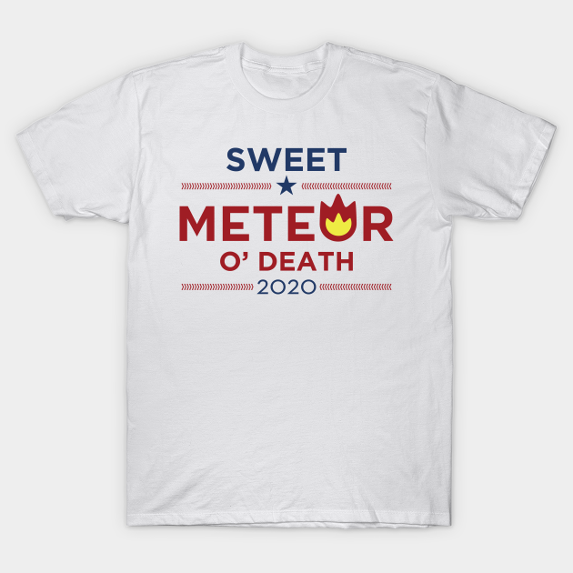 Sweet Meteor O' Death 2020 - Meteor - T-Shirt | TeePublic