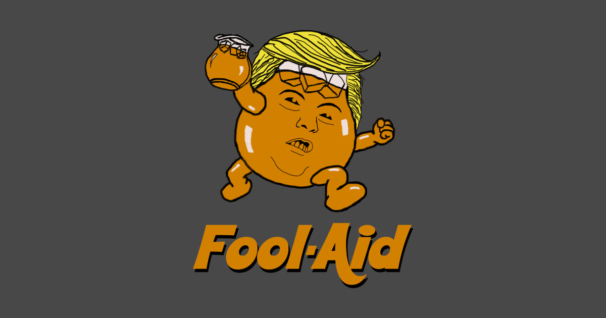 Fool Aid - Donald Trump - T-Shirt | TeePublic