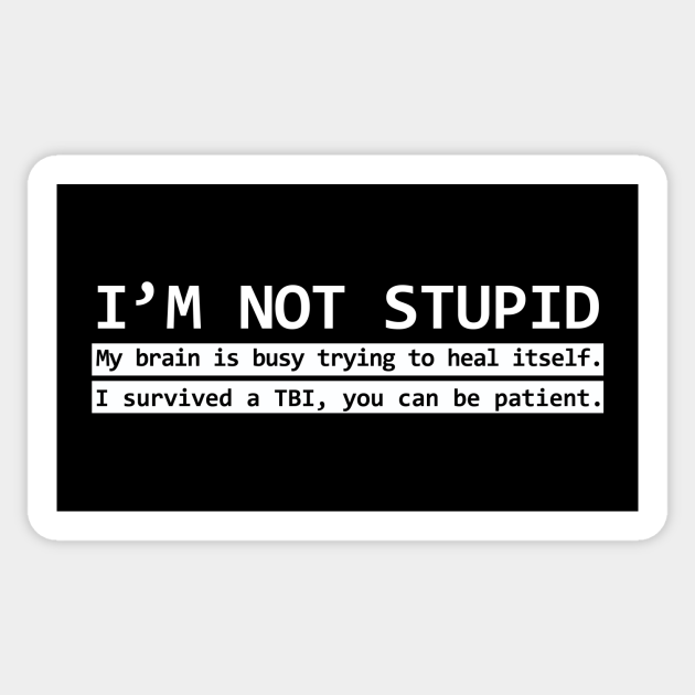 I'm Not Stupid TBI Shirt - Brain Injury Survivor - Sticker | TeePublic