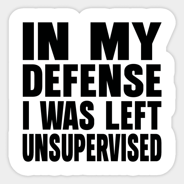 In my defense i was left unsupervised - In My Defense I Was Left ...
